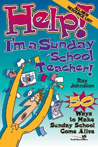 Help! I'm A Sunday School Teacher: 50 Ways to Make Sunday School Come ...
