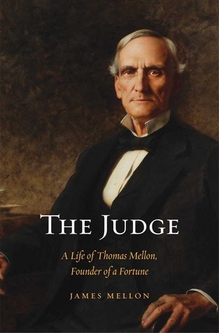 The Judge: A Life of Thomas Mellon, Founder of a Fortune by James ...