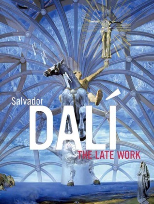 Salvador Dali: The Late Work by Elliott H. King | Goodreads