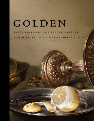 Golden: Dutch and Flemish Masterworks from the Rose-Marie and Eijk van ...