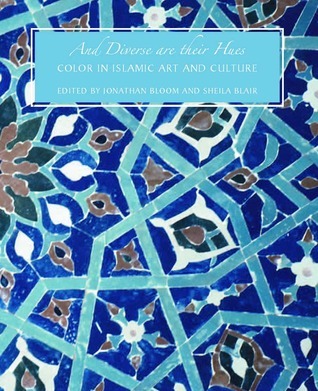 And Diverse Are Their Hues: Color in Islamic Art and Culture by ...