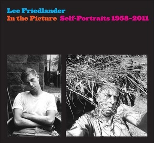 In the Picture: Self-Portraits, 1958-2011 by Lee Friedlander | Goodreads