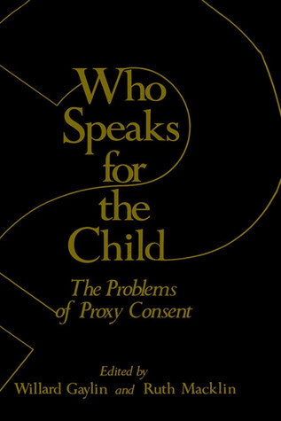 Who Speaks for the Child?: The Problems of Proxy Consent by Willard ...