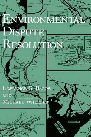 Environmental Dispute Resolution by Lawrence S. Bacow | Goodreads