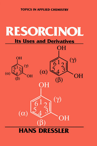 Resorcinol: Its Uses and Derivatives by Hans Dressler | Goodreads