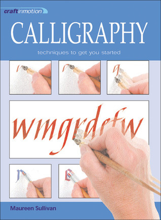 Craft in Motion: Calligraphy: Techniques to get you Started by Maureen ...