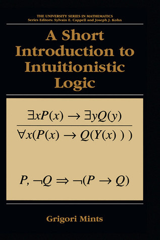 A Short Introduction to Intuitionistic Logic by Grigori Mints | Goodreads