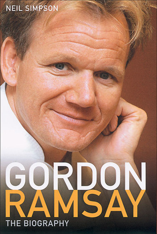 Gordon Ramsay: The Biography by Neil Simpson | Goodreads
