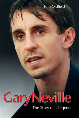 Gary Neville: The Story of a Legend by Tom Oldfield | Goodreads