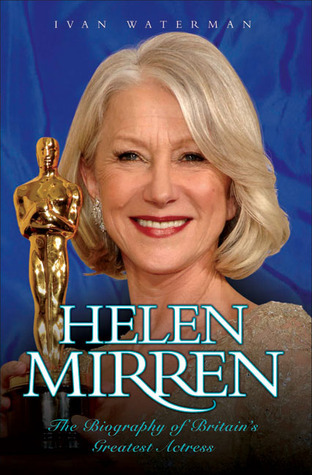 Helen Mirren: The Biography of Britain's Greatest Actress by Ivan ...