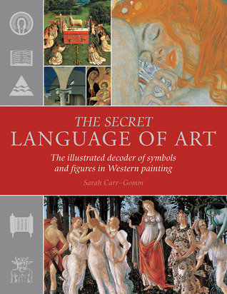 The Secret Language of Art: The Illustrated Decoder of Symbols and ...