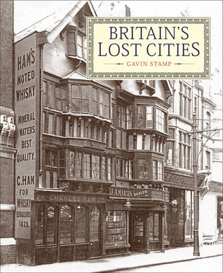 Britain's Lost Cities by Gavin Stamp | Goodreads
