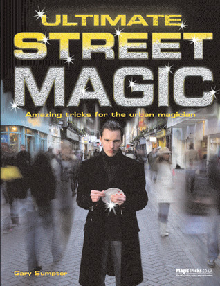 Ultimate Street Magic: Amazing Tricks for the Urban Magician by Gary ...