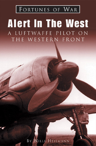 Alert in the West: A Luftwaffe Pilot on the Western Front by Willi ...