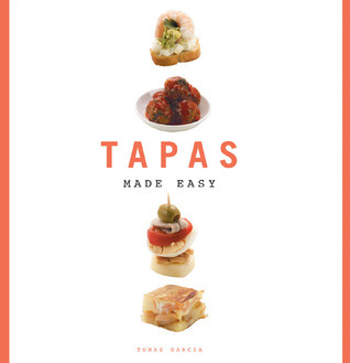 Tapas Made Easy by Tomas Garcia | Goodreads
