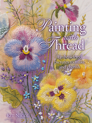 Painting with Thread: Embroidered Pictures to Make and Cherish by Kit ...