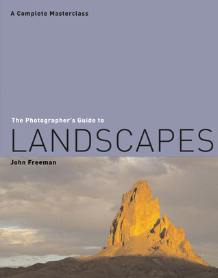 The Photographer's Guide to Landscapes: A Complete Masterclass by John ...