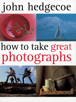 How To Take Great Photographs by John Hedgecoe | Goodreads