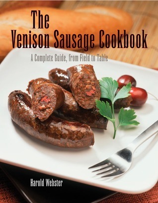 Venison Sausage Cookbook, 2nd: A Complete Guide, from Field to Table by ...