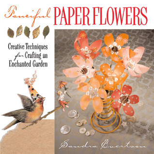 Fanciful Paper Flowers: Creative Techniques for Crafting an Enchanted ...