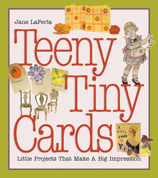 Teeny Tiny Cards: Little Projects That Make a Big Impression by Jane ...