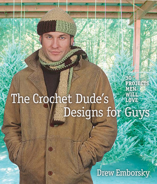 The Crochet Dude's Designs for Guys: 30 Projects Men Will Love by Drew ...