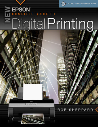 New Epson Complete Guide to Digital Printing by Rob Sheppard | Goodreads