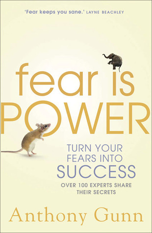 Fear Is Power: Turn Your Fears Into Success by Anthony Gunn | Goodreads