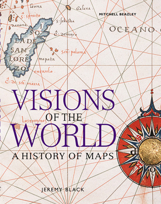 Visions Of The World: A History Of Maps by Jeremy Black | Goodreads