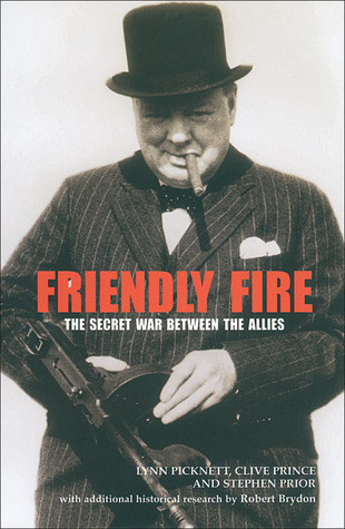 Friendly Fire: The Secret War Between the Allies by Lynn Picknett ...