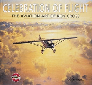 Celebration of Flight The Art of Roy Cross by Roy Cross | Goodreads