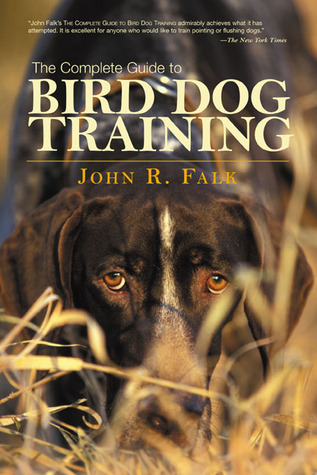Complete Guide to Bird Dog Training by John R. Falk | Goodreads
