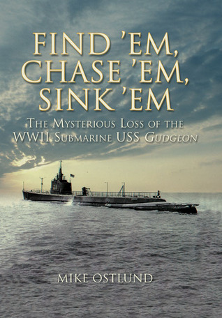 Find 'em, Chase 'em, Sink 'em: The Mysterious Loss of the WWII ...