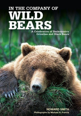 In the Company of Wild Bears: A Celebration of Backcountry Grizzlies ...