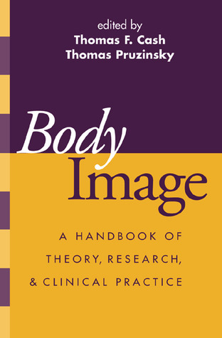 Body Image: A Handbook of Theory, Research, and Clinical Practice by ...