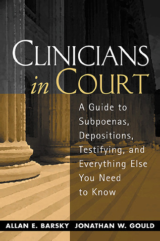 Clinicians in Court: A Guide to Subpoenas, Depositions, Testifying, and ...