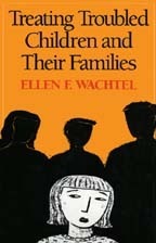 Treating Troubled Children and Their Families by Ellen F. Wachtel ...