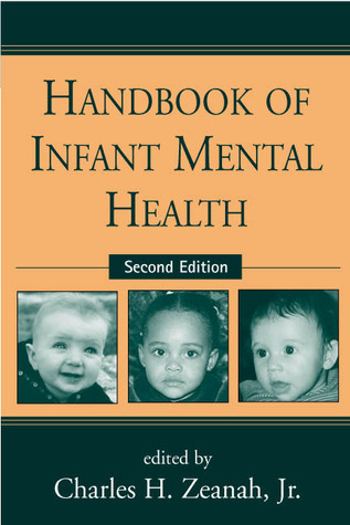 Handbook of Infant Mental Health by Charles H. Zeanah Jr. | Goodreads