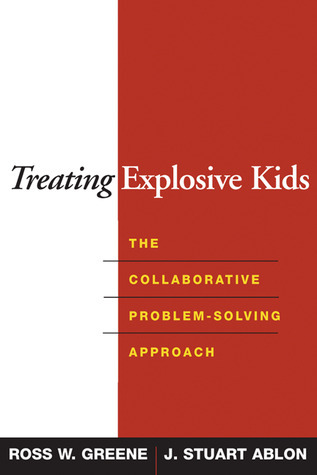 Treating Explosive Kids: The Collaborative Problem-Solving Approach by ...