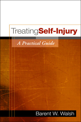 Treating Self-Injury: A Practical Guide by Barent W. Walsh | Goodreads