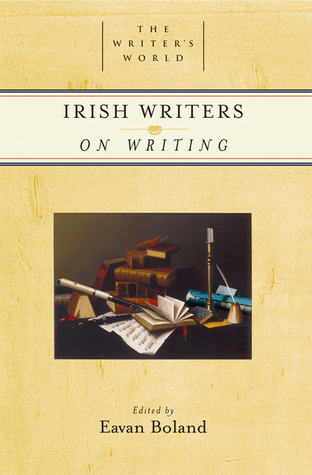 Irish Writers on Writing (The Writer's World) by Eavan Boland | Goodreads