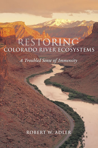 Restoring Colorado River Ecosystems: A Troubled Sense of Immensity by ...