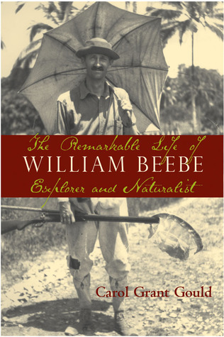 The Remarkable Life of William Beebe: Explorer and Naturalist by Carol ...