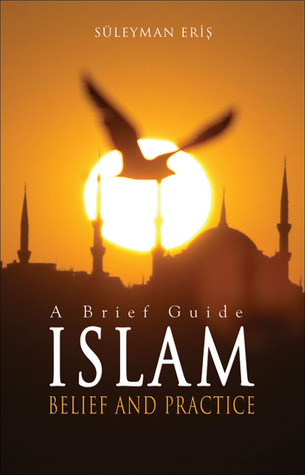 Islam: Belief and Practice - A Brief Guide by Suleyman Eris | Goodreads