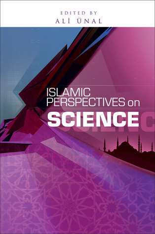 Islamic Perspectives on Science by Ali Ünal | Goodreads
