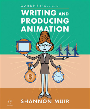 Gardner's Guide to Writing and Producing Animation by Shannon Muir ...