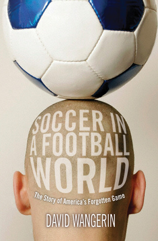 Soccer in a Football World: The Story of America's Forgotten Game by ...