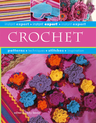 Instant Expert: Crochet (Instant Expert) by Katy Bevan | Goodreads