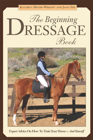 The Beginning Dressage Book: Expert Advice on How to Train Your Horse ...