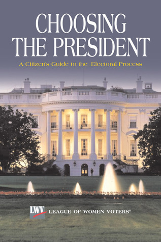 Choosing the President 2004: A Citizen's Guide to the Electoral Process ...